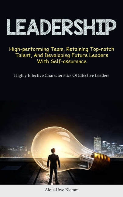 Leadership: High-performing Team, Retaining Top-notch Talent, And Developing Future Leaders With ...
