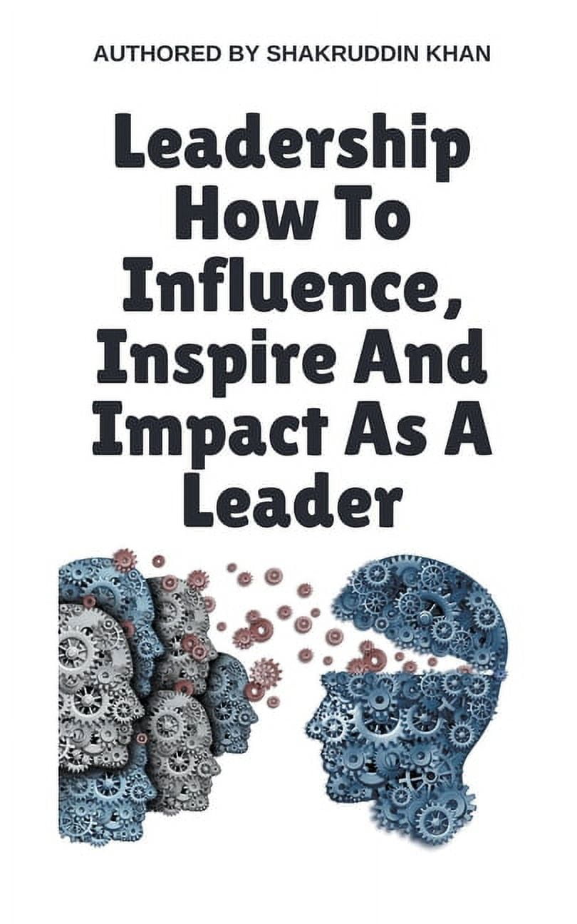 Leadership How To Influence, Inspire And Impact As A Leader, (Paperback ...