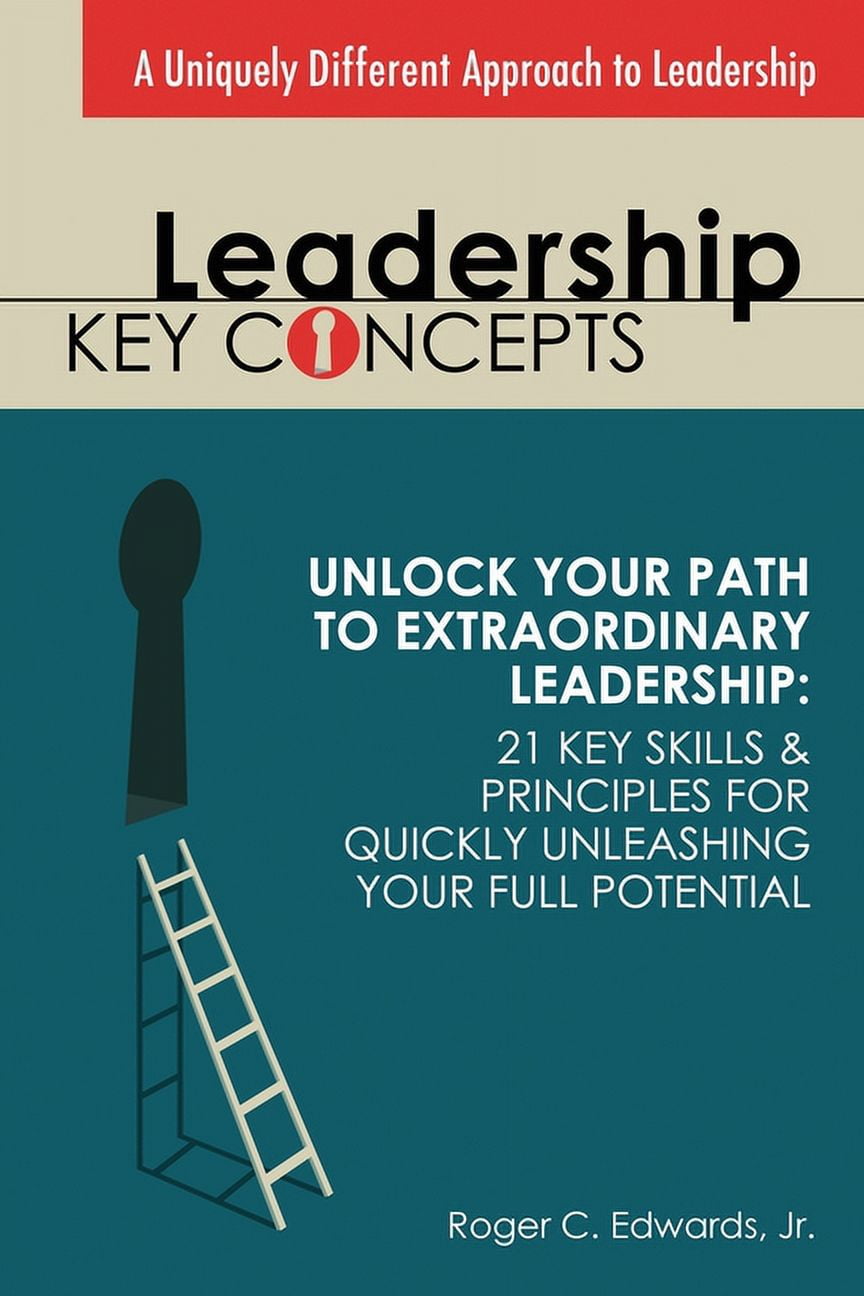 Leadership Key Concepts : Unlock Your Path to Extraordinary Leadership: 21 Key Principles and ...