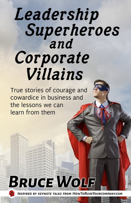 Leadership Superheroes And Corporate Villains: True Stories Of Courage ...