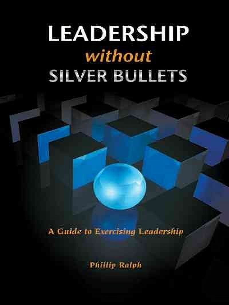 Leadership Without Silver Bullets : A Guide to Exercising Leadership ...