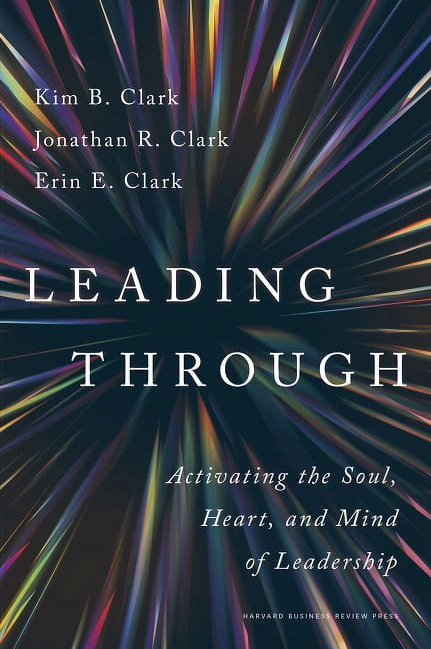 Leading Through: Activating the Soul, Heart, and Mind of Leadership ...
