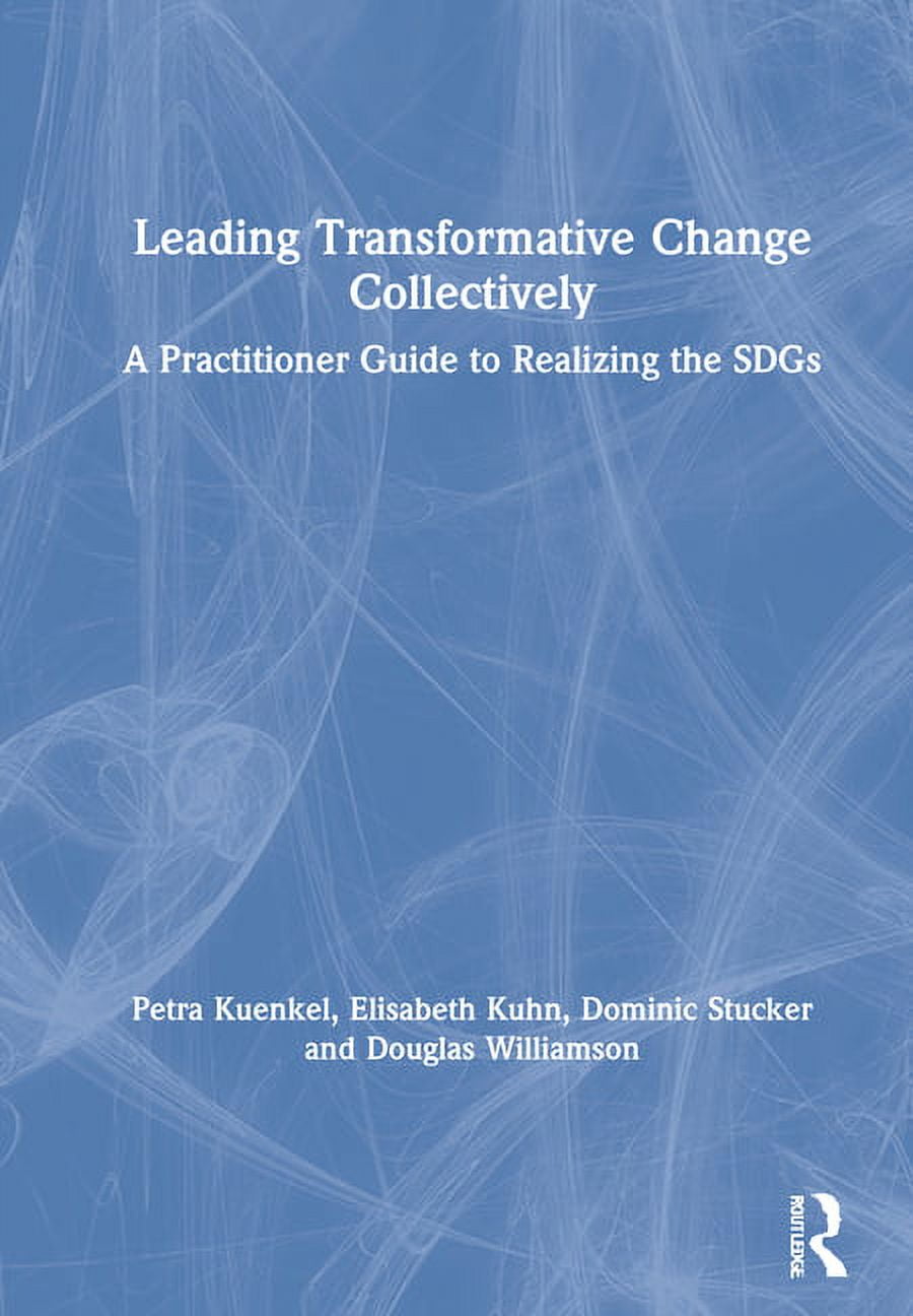 Leading Transformative Change Collectively: A Practitioner Guide to ...