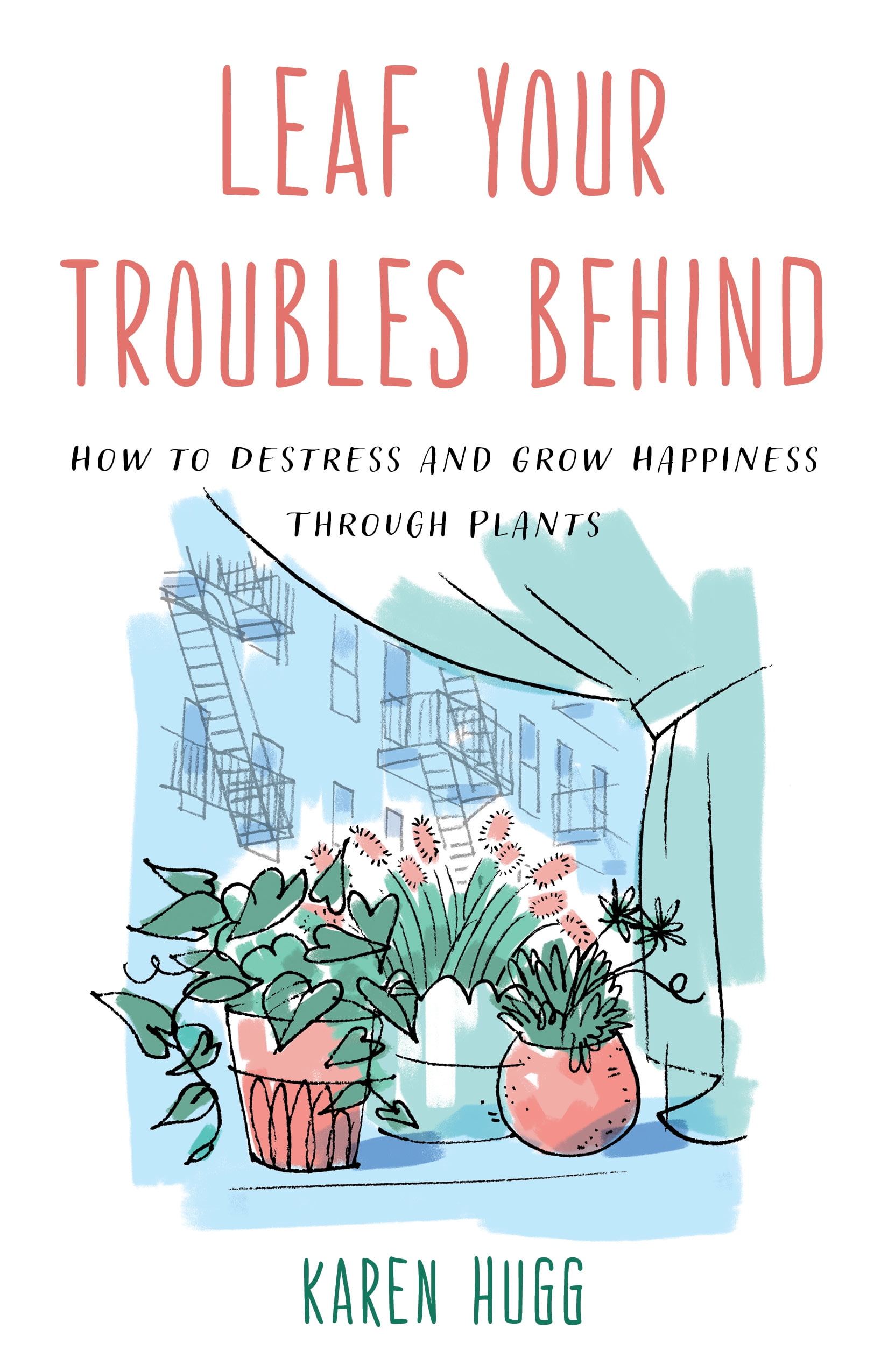Leaf Your Troubles Behind : How to Destress and Grow Happiness through ...