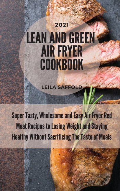 Lean And Green Air Fryer Cookbook 2021 : Super Tasty, Wholesome and ...