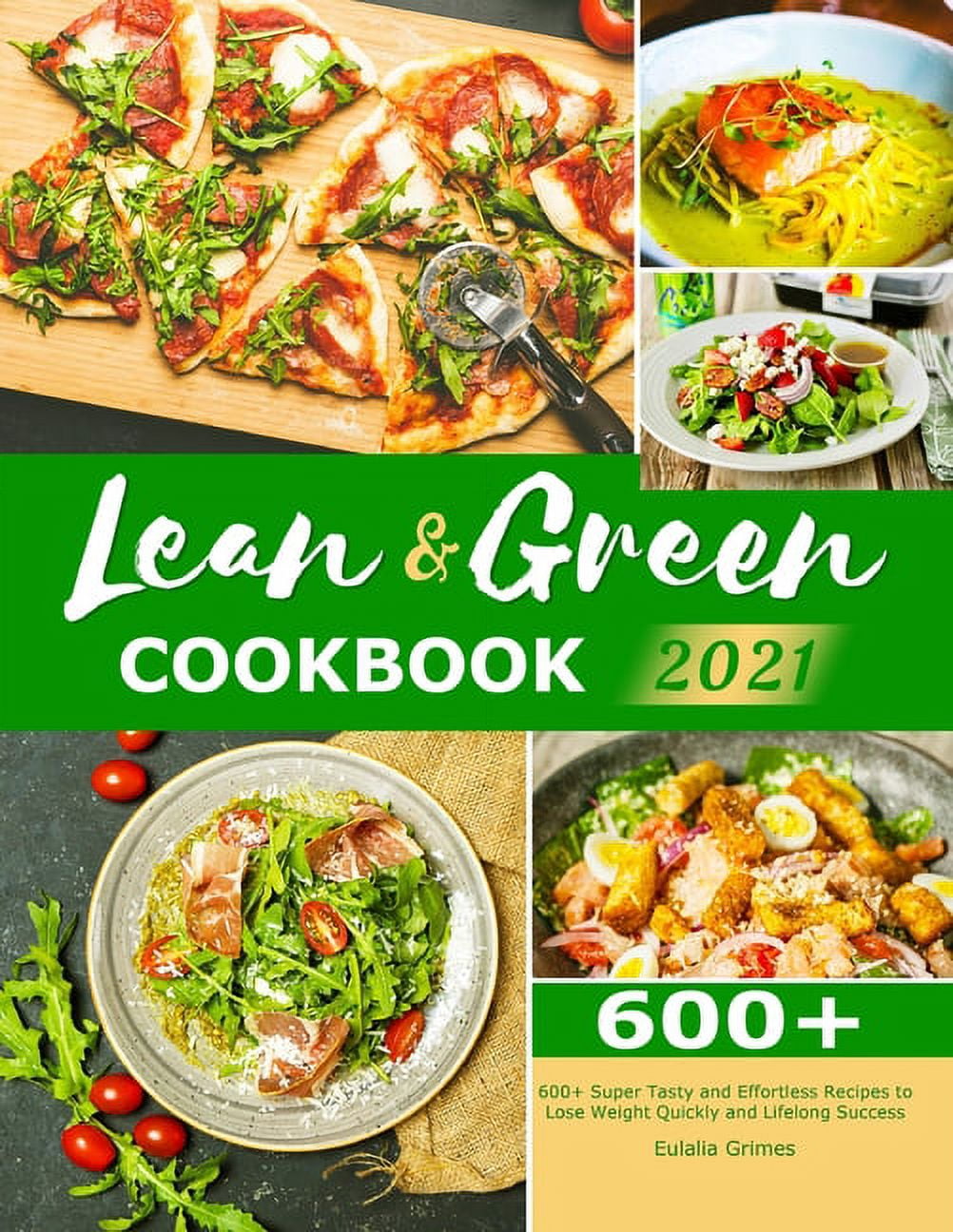 Lean & Green Cookbook 2021 : 600+ Super Tasty and Effortless Recipes to ...