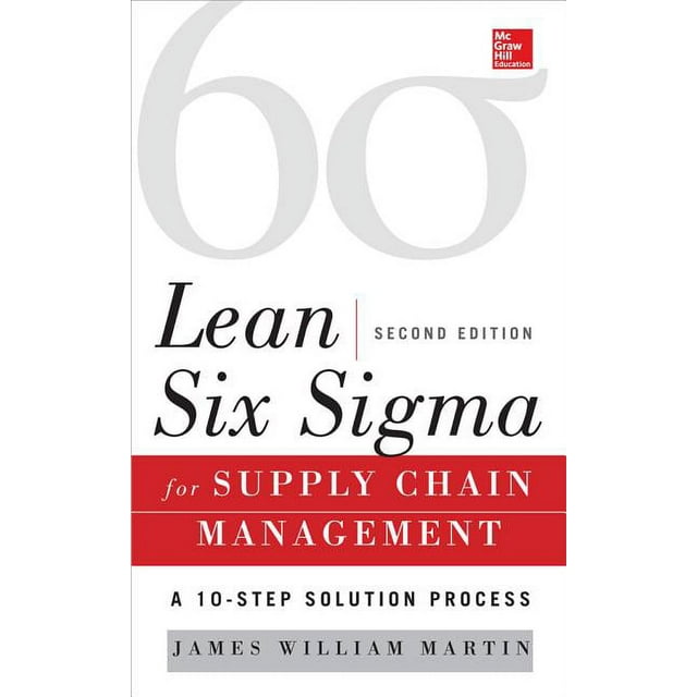 Lean Six SIGMA for Supply Chain Management, Second Edition: The 10-Step Solution Process ...