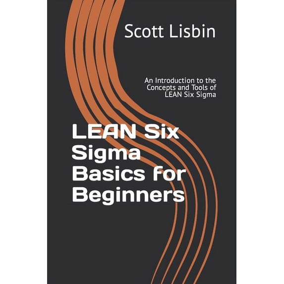 Lean Six Sigma Basics for Beginners: An Introduction to the Concepts ...