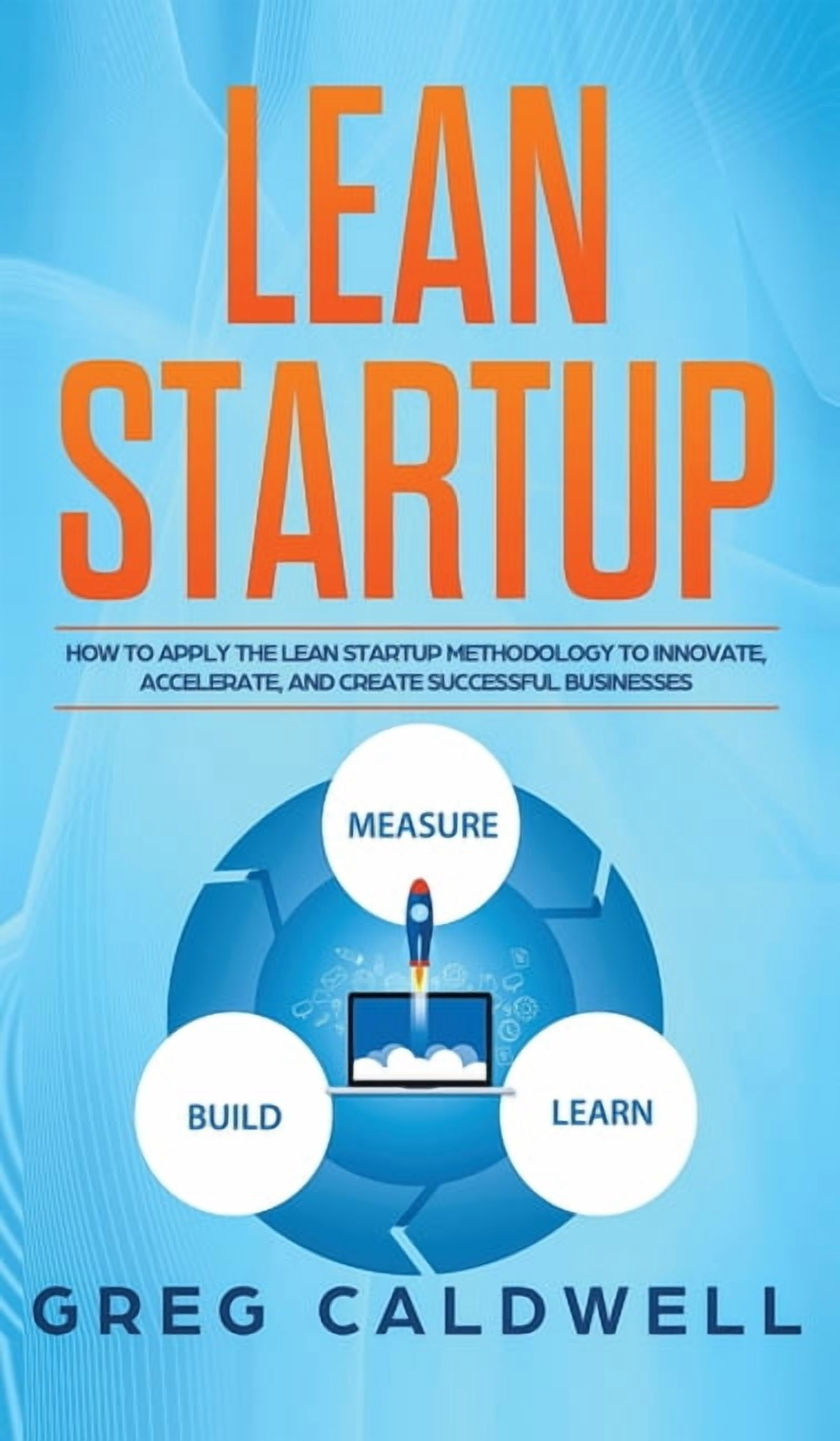 Lean Startup: How to Apply the Lean Startup Methodology to Innovate ...