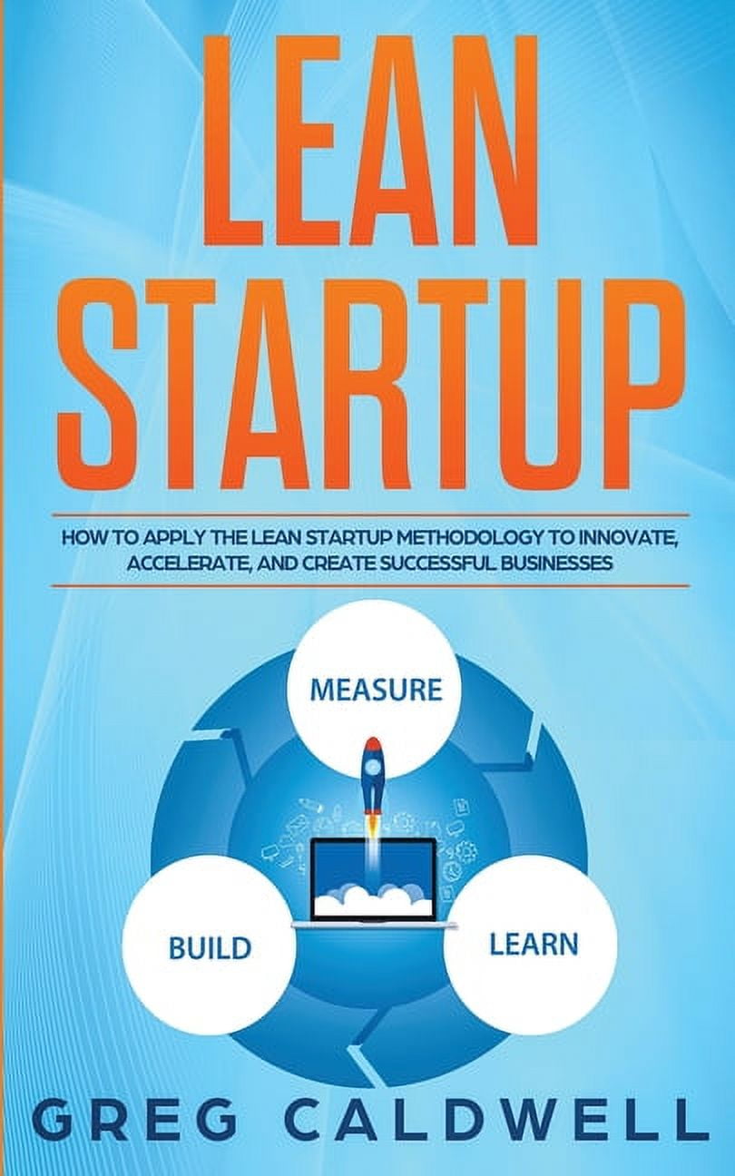 Lean Startup: How to Apply the Lean Startup Methodology to Innovate, Accelerate, and Create ...