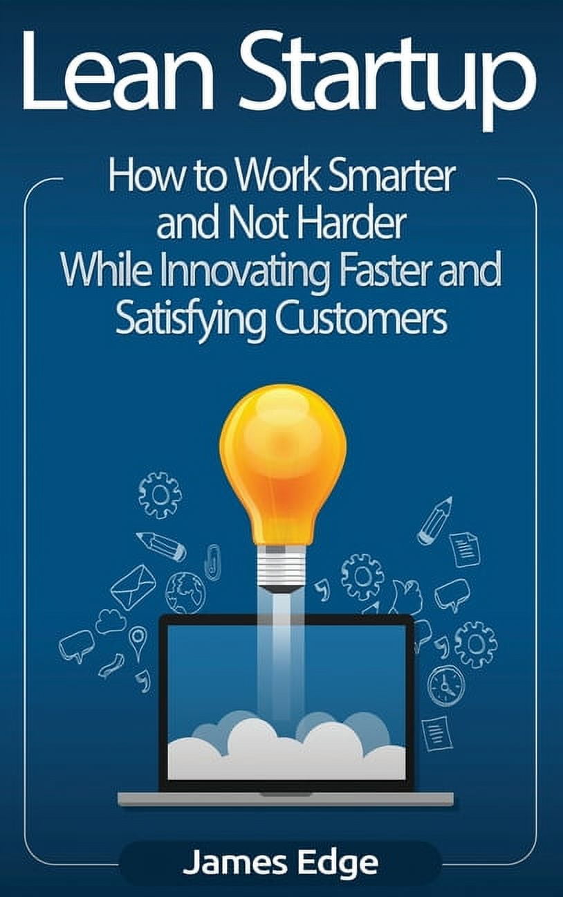 Lean Startup: How to Work Smarter and Not Harder While Innovating ...
