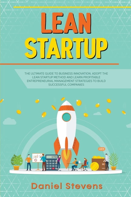 Lean Startup: The Ultimate Guide to Business Innovation. Adopt the Lean ...