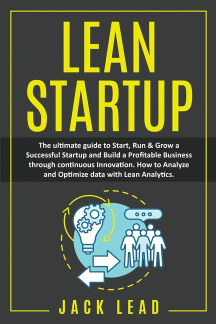 Lean Startup: The Ultimate Guide to Start, Run and Grow a Successful ...
