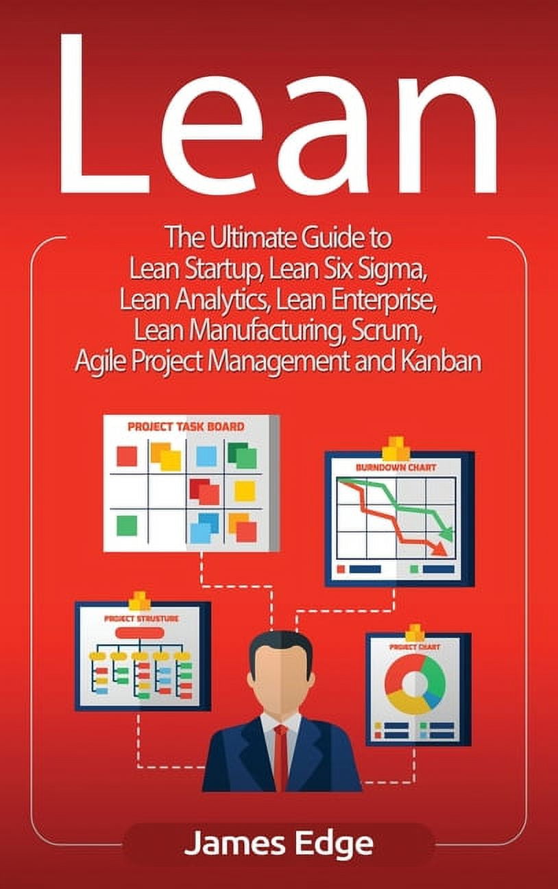 Lean: The Ultimate Guide to Lean Startup, Lean Six Sigma, Lean Analytics, Lean Enterprise, Lean ...