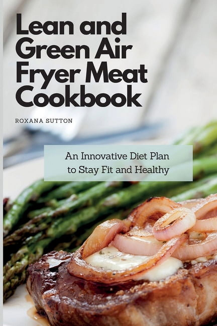 Lean and Green Air Fryer Meat Cookbook: An Innovative Diet Plan to Stay ...