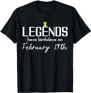 Leap Year Birthday Legends Have Birthdays on February 29th T-Shirt ...