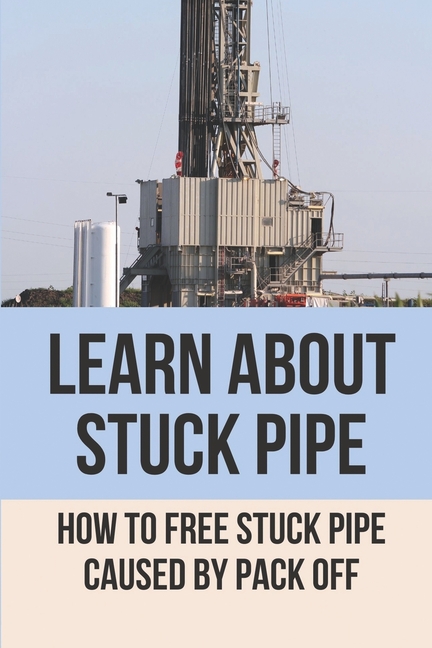Learn About Stuck Pipe: How To Free Stuck Pipe Caused By Pack Off ...