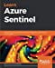 Learn Azure Sentinel: Integrate Azure security with artificial intelligence to build secure ...