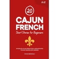 Learn Cajun French 20 Cajun French Short Stories for Beginners: An ...
