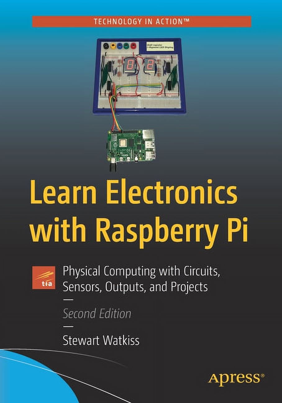 Learn Electronics with Raspberry Pi: Physical Computing with Circuits, Sensors, Outputs, and ...
