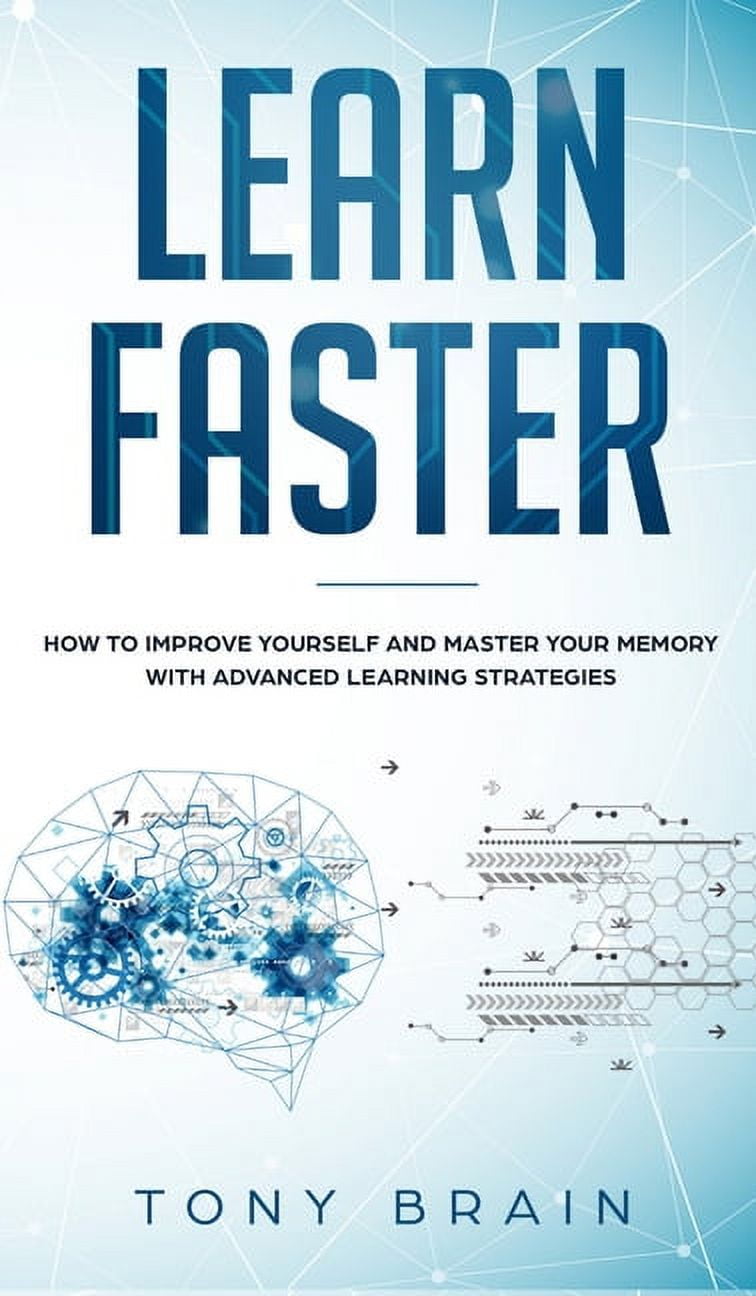 Learn Faster: How to Improve Yourself and Master Your Memory with ...