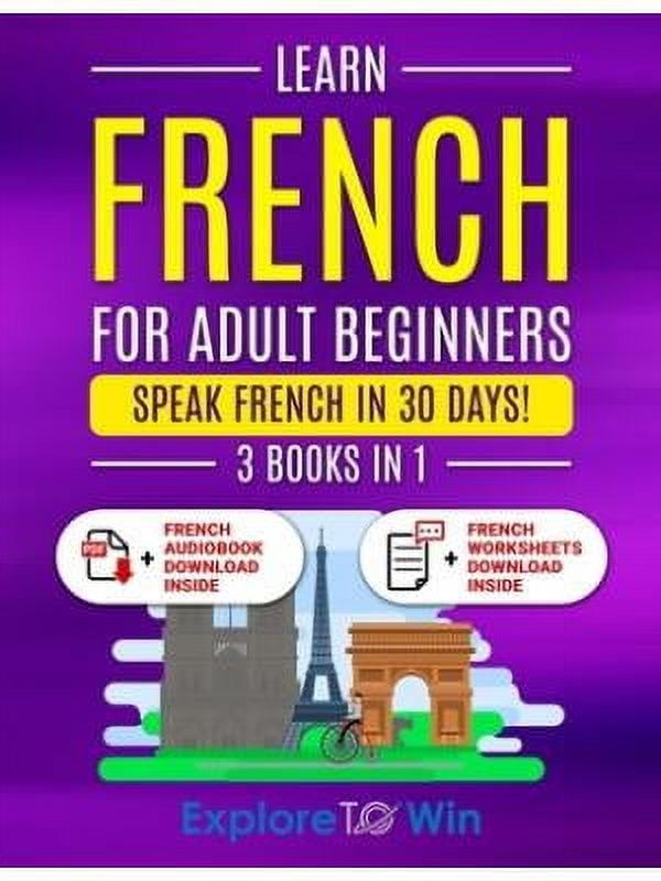 Learn French For Adult Beginners: 3 Books in 1: Speak French In 30 Days ...