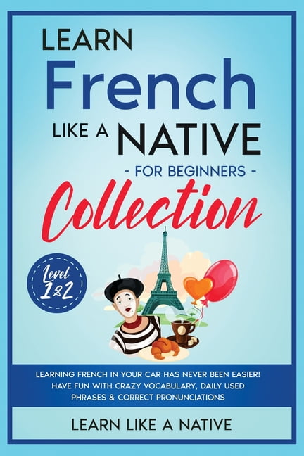 Learn French Like a Native for Beginners Collection - Level 1 & 2 ...
