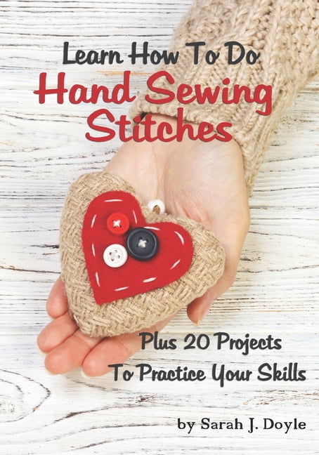 Learn How To Do Hand Sewing Stitches: Plus 20 Projects To Practice Your ...