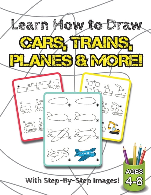 Learn How to Draw Cars, Trains, Planes & More!: (Ages 4-8) Step-By-Step ...