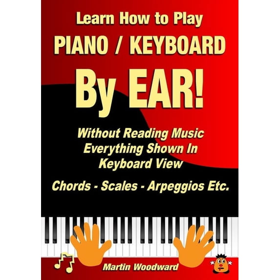 Learn How to Play Piano / Keyboard By EAR! Without Reading Music ...