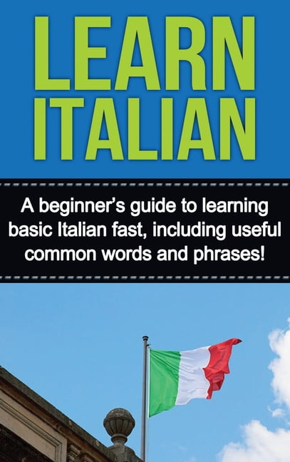 Learn Italian: A beginner's guide to learning basic Italian fast ...