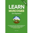 Learn Muscogee Learn Muscogee for Beginners: The Complete, Easy & Fast ...
