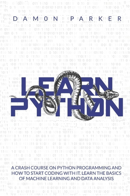 Learn Python A Crash Course On Python Programming And How To Start Coding With It Learn The