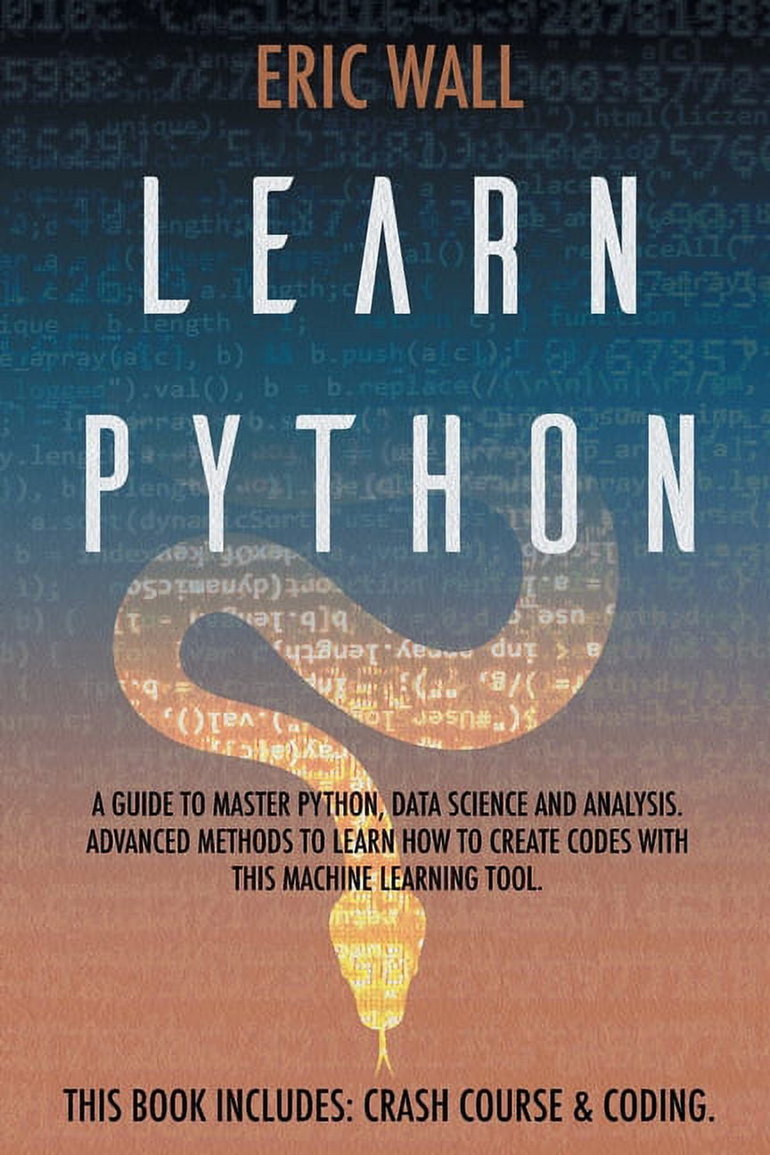 Learn Python : This Book Includes: Crash Course and Coding. A Guide to Master Python, Data ...