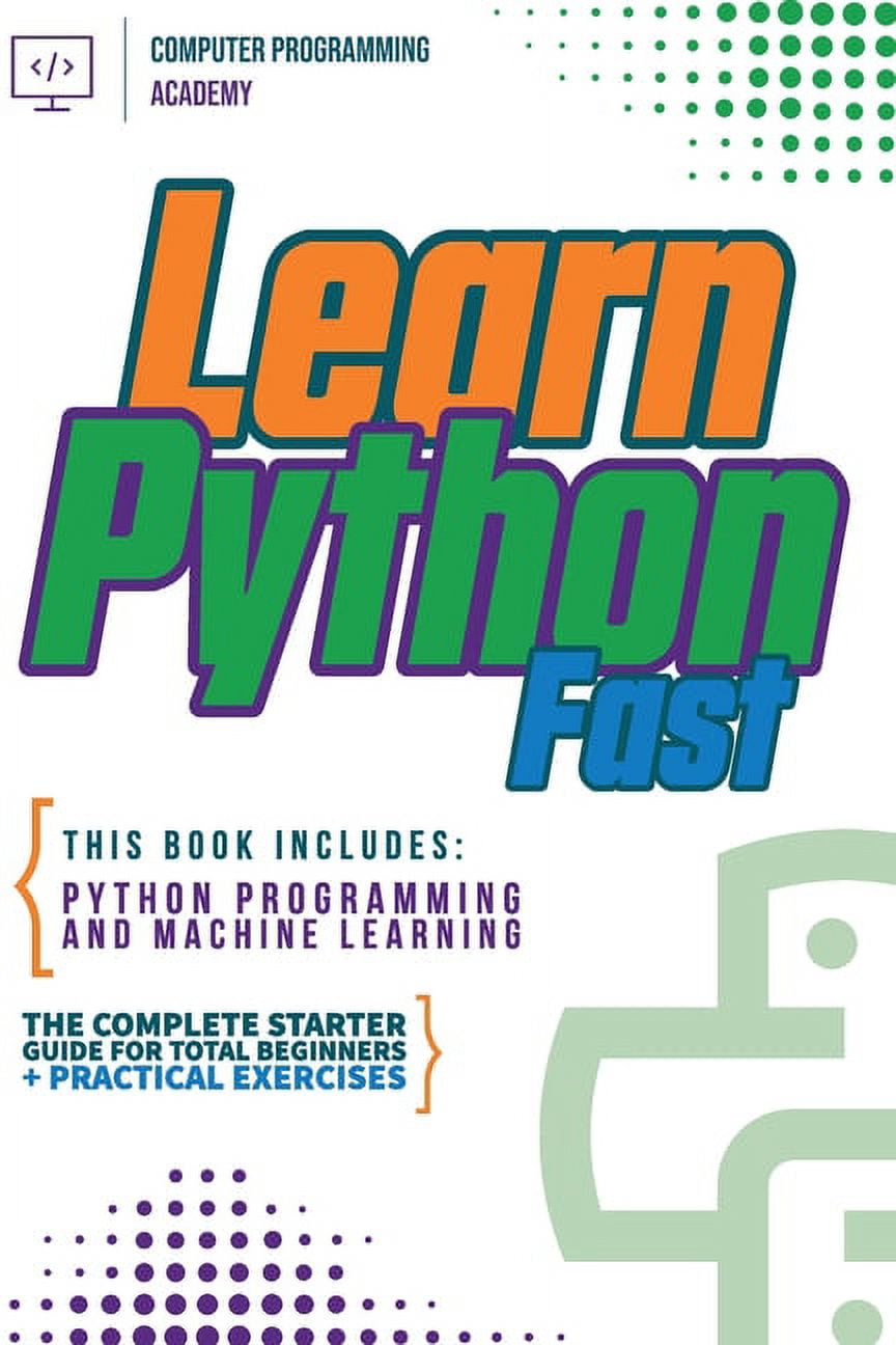 Learn Python Fast: This Book Includes: Python Programming and Machine Learning. The Complete ...