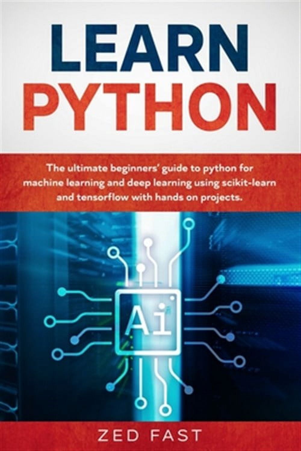 Learn Python: The Ultimate Beginner's Guide to Python for Machine Learning and Deep Learning ...