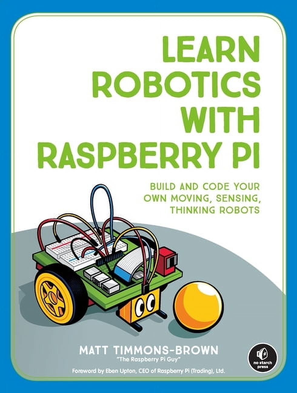 Learn Robotics with Raspberry Pi: Build and Code Your Own Moving, Sensing, Thinking Robots ...