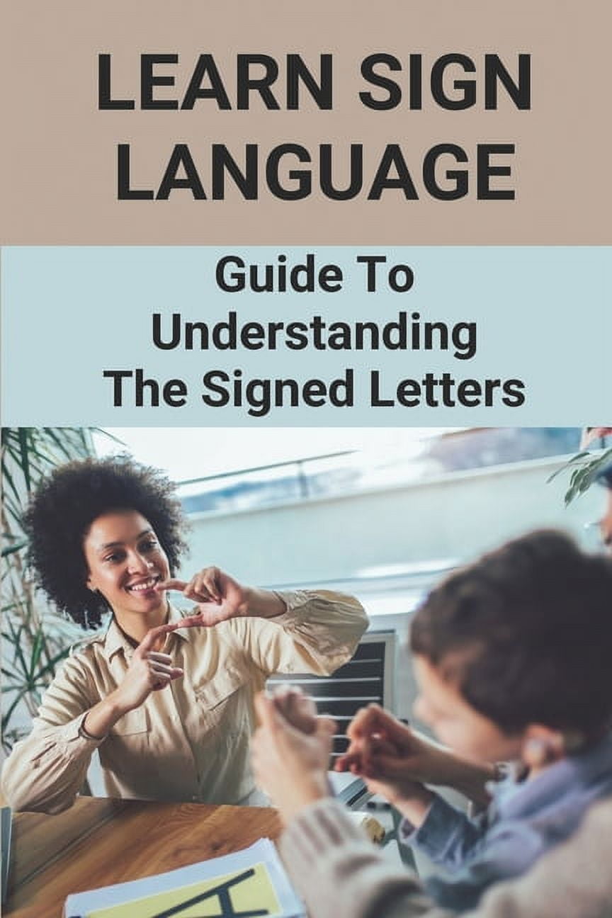 Learn Sign Language: Guide To Understanding The Signed Letters ...