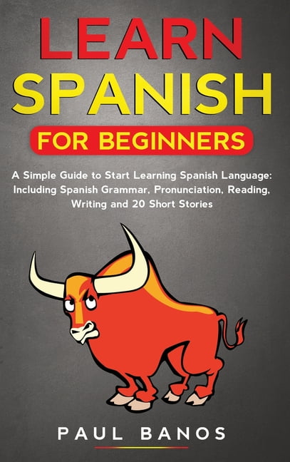 Learn Spanish for Beginners : A Simple Guide to Start Learning Spanish ...