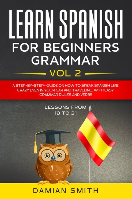 Learn Spanish for Beginners Learn Spanish for Beginners: Grammar: A ...