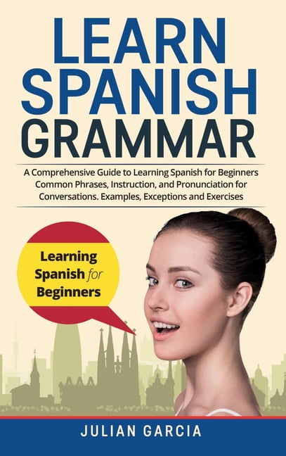 Learn Spanish Grammar : A Comprehensive Guide to Learning Spanish for ...