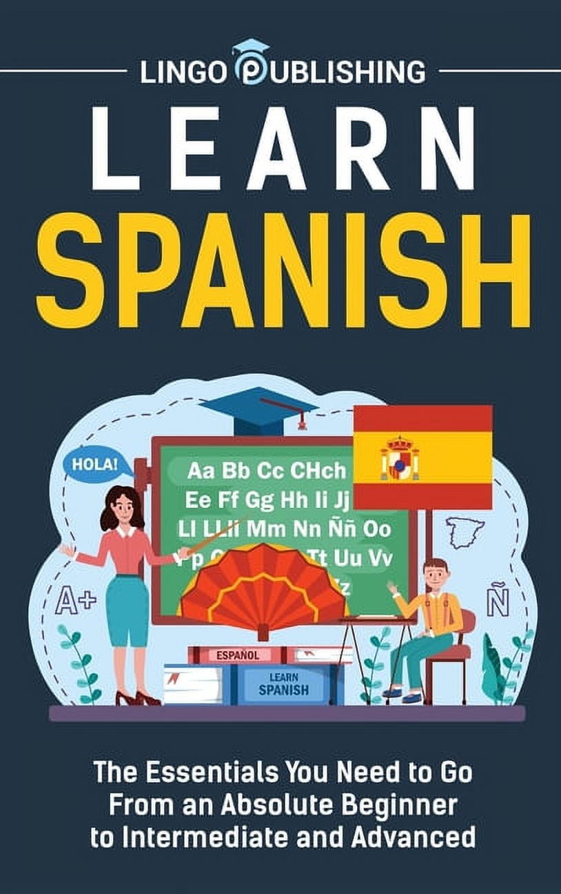 Learn Spanish: The Essentials You Need to Go From an Absolute Beginner ...