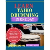Learn Taiko Drumming in One Day: A Step-by-Step Beginner's Guide to ...