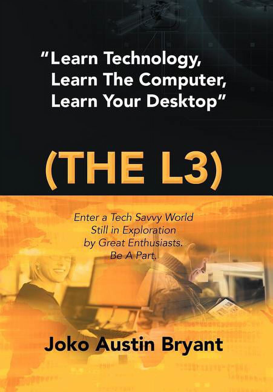 Learn Technology, Learn the Computer, Learn Your Desktop (The L3 ...