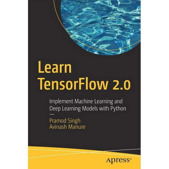 Learn Tensorflow 2.0: Implement Machine Learning and Deep Learning Models with Python ...