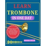 Learn Trombone in One: A Beginner's Step-by-Step Guide to Playing ...