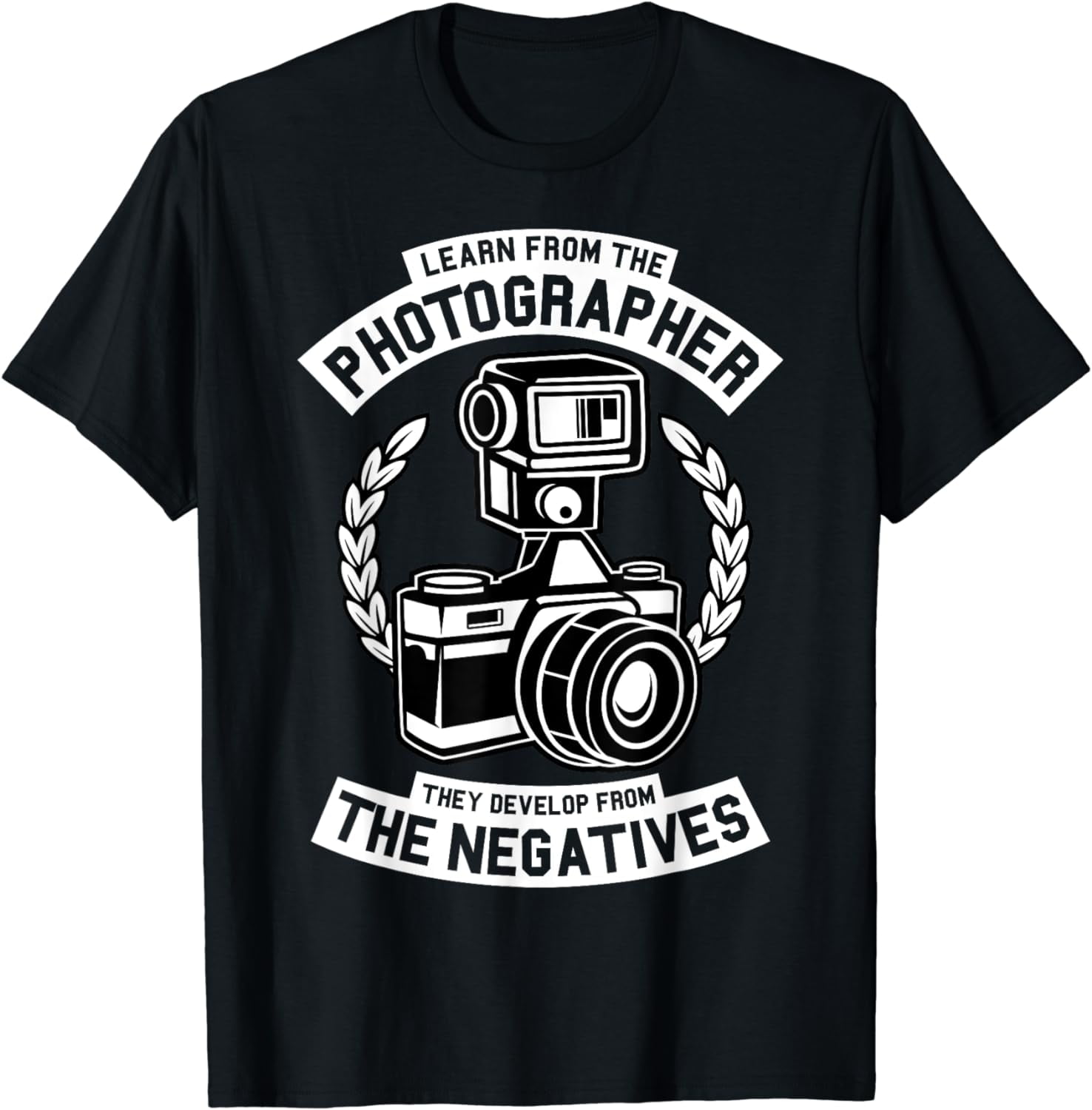 Learn from the Photographer They Develop from the Negatives T-Shirt ...
