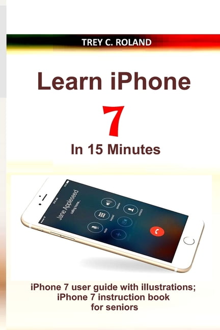 Learn iPhone 7 in 15 Minutes: iPhone 7 user guide with illustrations ...