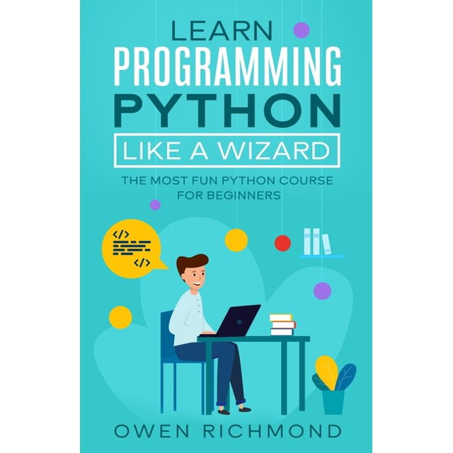Learn programming python like a wizard: The Most Fun Python Course for ...