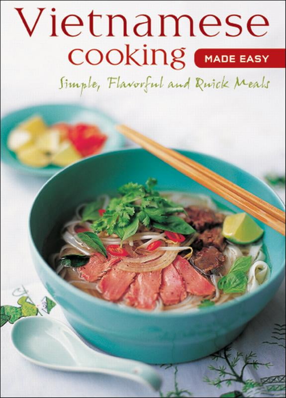 Learn to Cook Vietnamese Cooking Made Easy: Simple, Flavorful and Quick ...